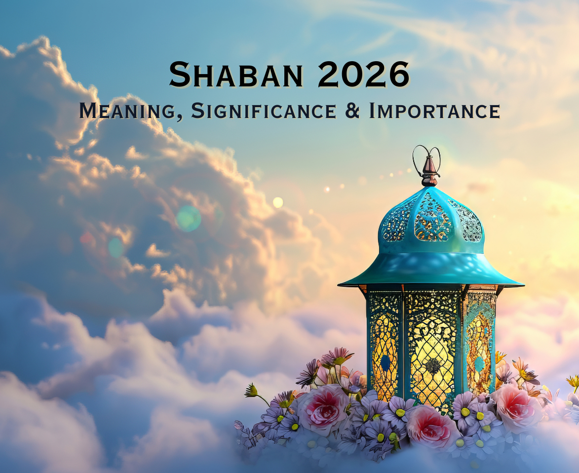 Shaban 2026: Meaning, Significance & Importance in Islam